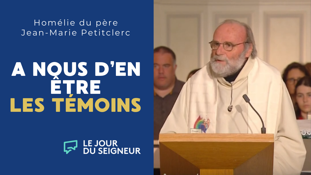 À nous d’en être les témoins | Homélie du père Jean-Marie Petitclerc du ...